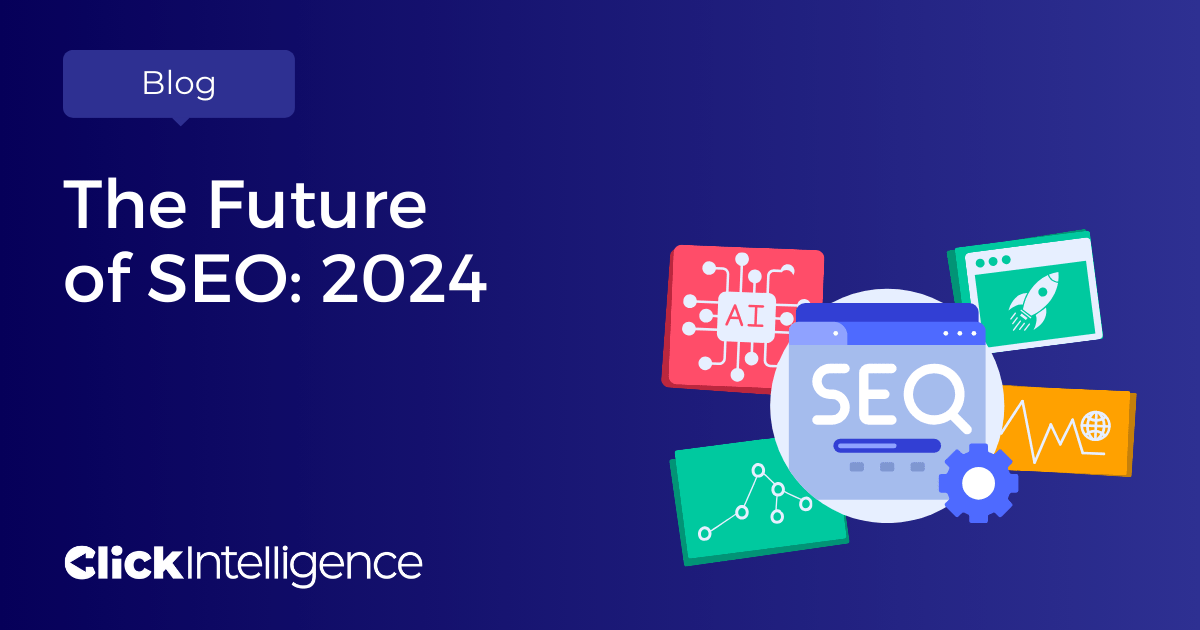 What Is the Future of SEO in 2024? - Click Intelligence