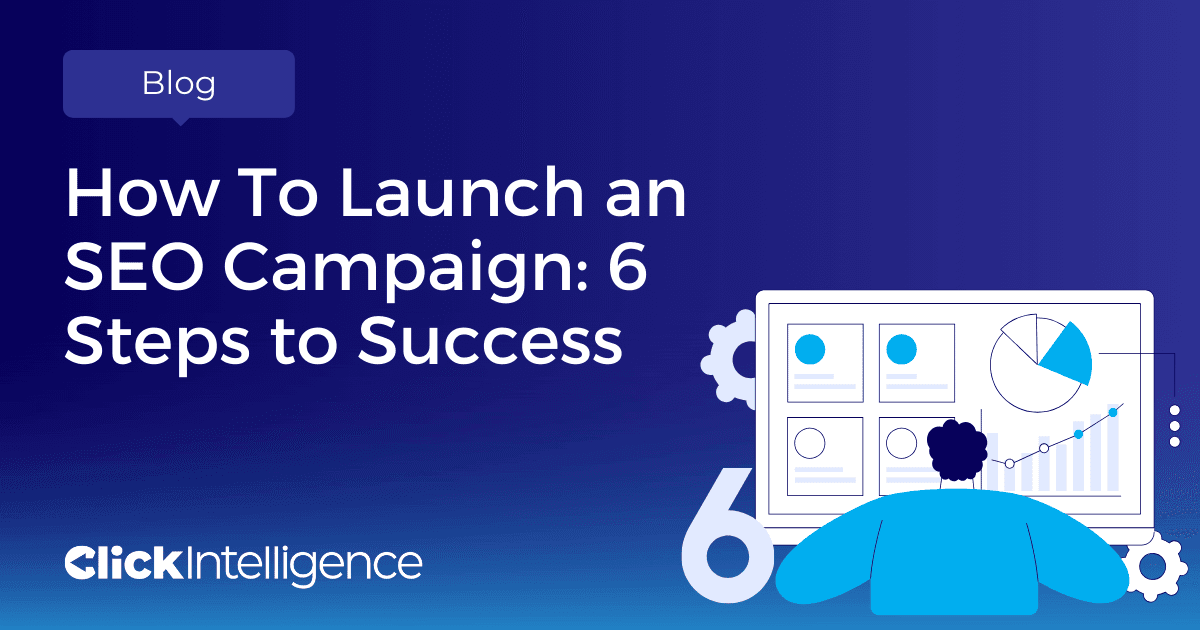 How To Launch an SEO Campaign: 6 Steps to Success - Click Intelligence