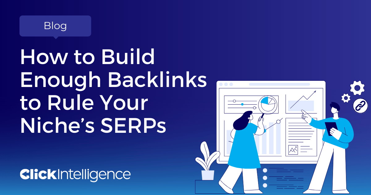 How to Build Enough Backlinks to Rule Your Niche’s SERPs - Click Intelligence